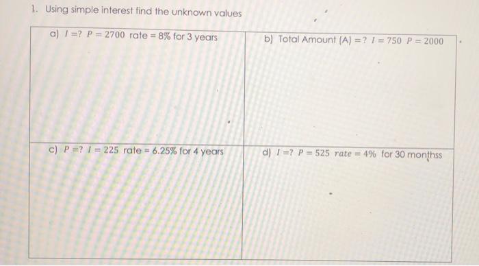 [SOLVED] 1. Using simple interest find the unknown values a) 1=? P ...