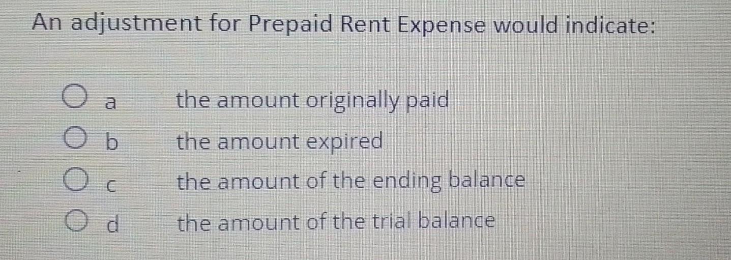 [SOLVED] An adjustment for Prepaid Rent Expense would indicate: a b the ...