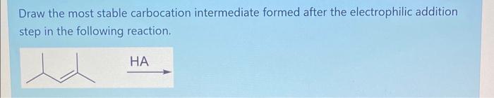 [SOLVED] Draw the most stable carbocation intermediate formed after the ...