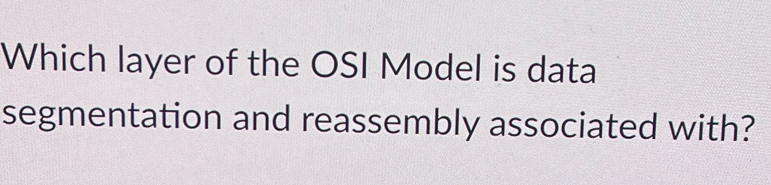 [SOLVED] Which layer of the OSI Model is data segmentation and reassembly | SolutionInn
