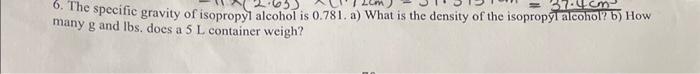 [SOLVED] 6. The specific gravity of isopropyl alcohol is 0.781. a) What ...