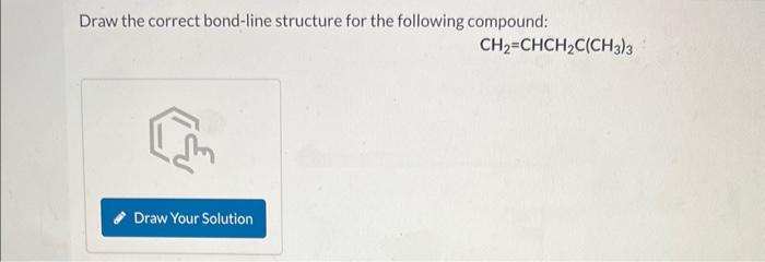 [SOLVED] Draw the correct bond-line structure for the following compound: CH2=CHCH2C(CH3)3 ...