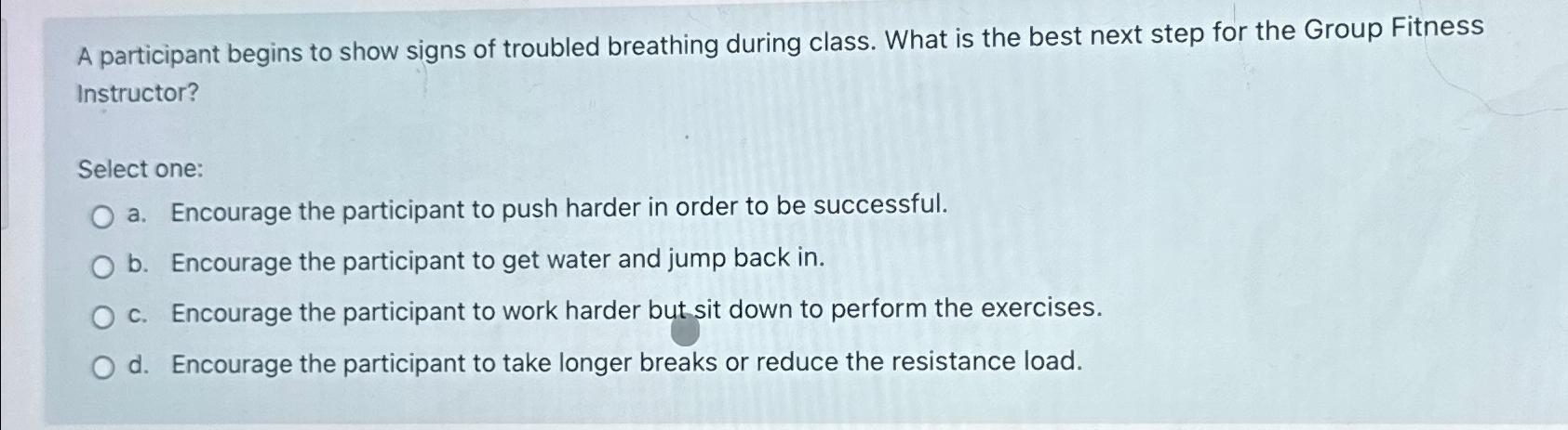 [SOLVED] A participant begins to show signs of troubled breathing during class. (1 Answer ...
