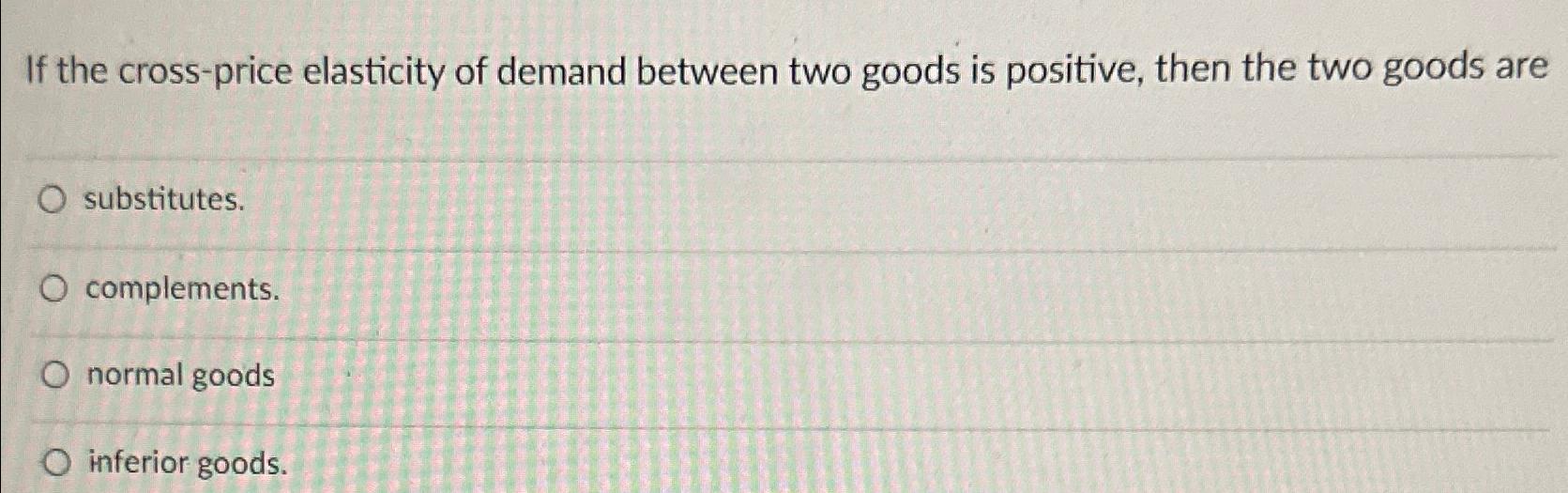 [SOLVED] If the cross - price elasticity of demand between two goods | SolutionInn