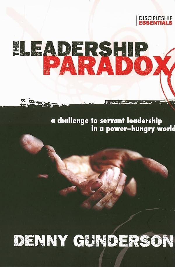 The Leadership Paradox A Challenge To Servant Leadership In A Power ...