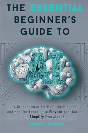 The Essential Beginners Guide To Ai A Breakdown Of Artificial ...