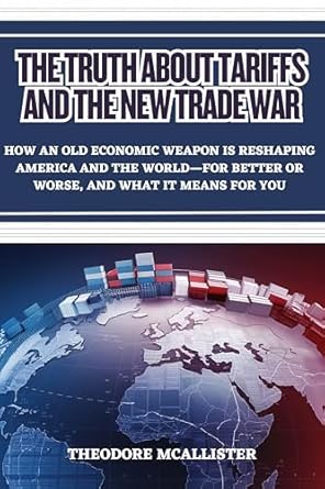 The Truth About Tariffs And The New Trade War How An Old Economic ...