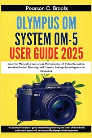 Olympus Om System Om 5 User Guide 2025 Essential Manual For Mirrorless ...