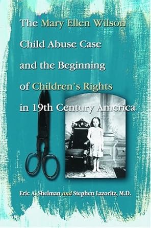 The Mary Ellen Wilson Child Abuse Case And The Beginning Of Childens Rights In 19th Century ...
