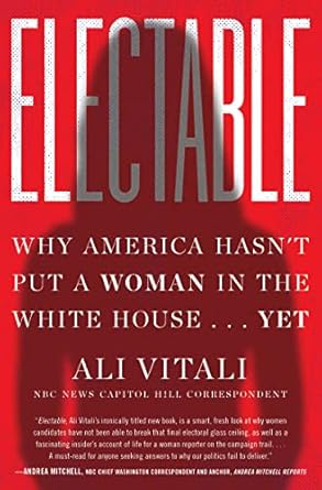 Electable Why America Hasnt Put A Woman In The White House Yet 1st Edition Vitali PDF ...