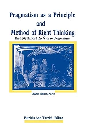 Pragmatism As A Principle And Method Of Right Thinking The 1903 Harvard ...