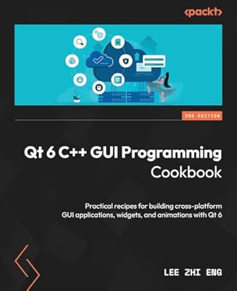 Qt 6 C++ Gui Programming Cookbook Practical Recipes For Building Cross Platform Gui Applications ...