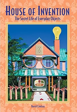 House Of Invention The Secret Life Of Everyday Objects 1st Edition ...