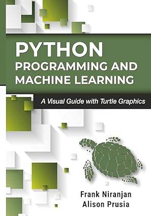Python Programming And Machine Learning A Visual Guide With Turtle Graphics 1st Edition Niranjan ...