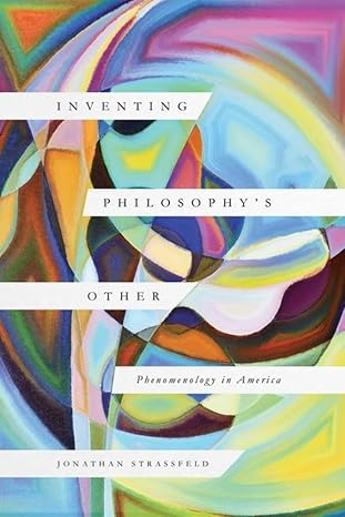 Inventing Philosophys Other Phenomenology In America 1st Edition ...