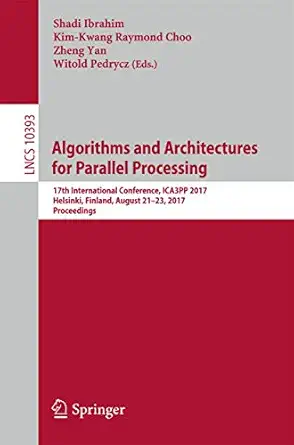 Algorithms And Architectures For Parallel Processing 17th International Conference Ica3pp 2017 ...