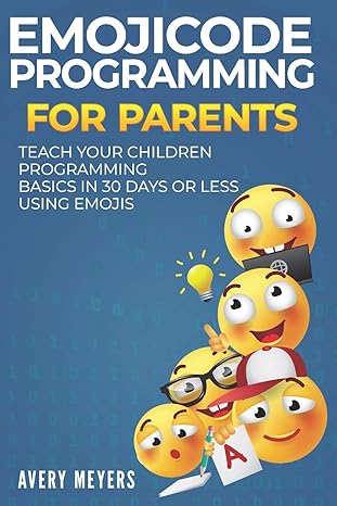 Emojicode Programming For Parents Teach Your Children Programming Basics In 30 Days Or Less ...