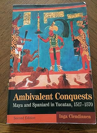 Ambivalent Conquests Maya And Spaniard In Yucatan 1517a 1570 1st ...