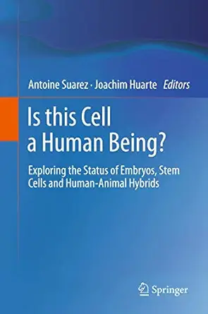 Is This Cell A Human Being Exploring The Status Of Embryos Stem Cells And Human Animal Hybrids ...