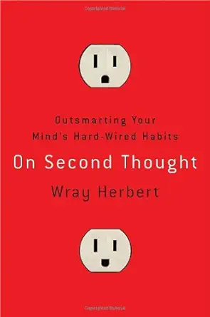 On Second Thought Outsmarting Your Minds Hard Wired Habits Wray Herbert 9780307461636 PDF ...