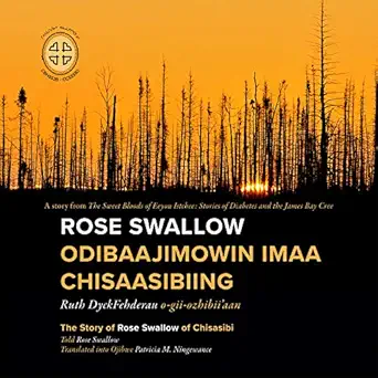 Rose Swallow Odibaajimowin Imaa Chisaasibiing The Story Of Rose Swallow Of Chisasibi 1st Edition ...