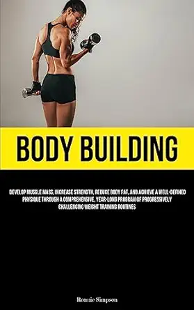 Body Building Develop Muscle Mass Increase Strength Reduce Body Fat And Achieve A Well Defined ...