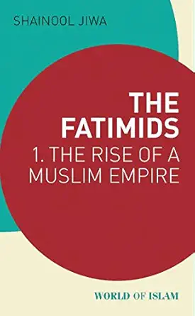 The Fatimids 1 The Rise Of A Muslim Empire Shainool Jiwa 9781784539351 ...