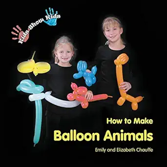 Kids Show Kids How To Make Balloon Animals 1st Edition Chauffe ...