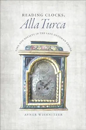 Reading Clocks Alla Turca Time And Society In The Late Ottoman Empire ...