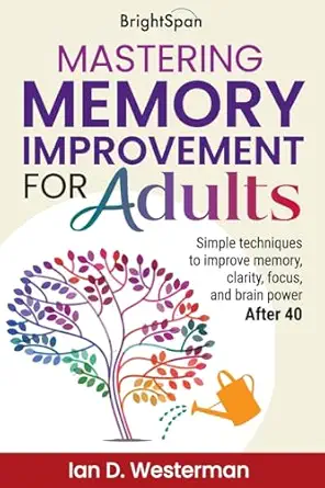 Mastering Memory Improvement For Adults Simple Techniques To Improve ...