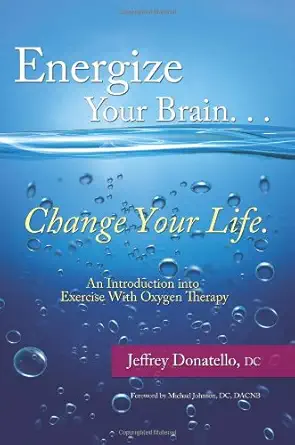 Energize Your Brain Change Your Life An Introduction To Exercise With Oxygen Therapy Dr Jeffrey ...