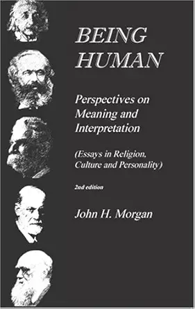 Being Human Perspectives On Meaning And Interpretation John H Morgan ...