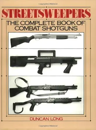 Streetsweepers The Complete Book Of Combat Shotguns Duncan Long ...