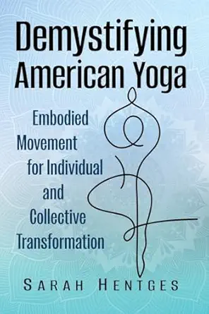 Demystifying American Yoga Embodied Movement For Individual And ...