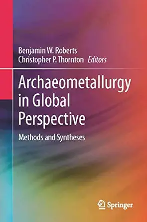 Archaeometallurgy In Global Perspective Methods And Syntheses Benjamin ...