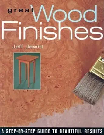 Great Wood Finishes A Step By Step Guide To Beautiful Results Jeff ...