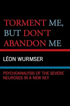 Torment Me But Dont Abandon Me Psychoanalysis Of The Severe Neuroses In ...