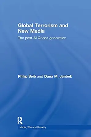 Global Terrorism And New Media The Post Al Qaeda Generation Philip Seib ...