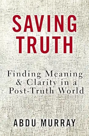 Saving Truth Finding Meaning And Clarity In A Post Truth World Abdu ...
