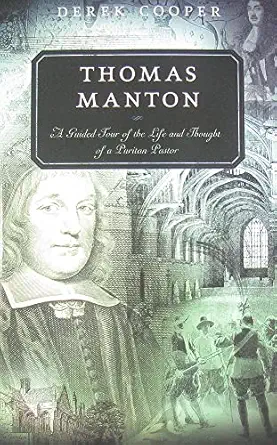Thomas Manton A Guided Tour Of The Life And Thought Of A Puritan Pastor ...