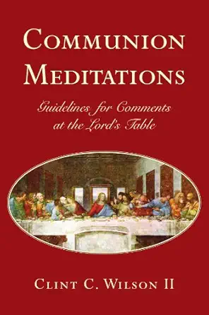 Communion Meditations Guidelines For Comments At The Lords Table Clint ...