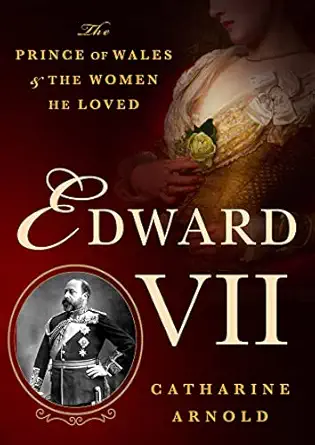 Edward Vii The Prince Of Wales And The Women He Loved Catharine Arnold ...