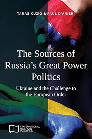 The Sources Of Russias Great Power Politics Ukraine And The Challenge ...