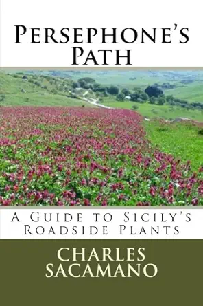 Persephones Path A Guide To Sicilys Roadside Plants Charles Sacamano ...