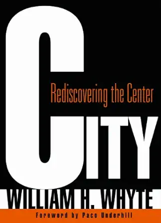 City Rediscovering The Center William H Whyte ,Paco Underhill ...