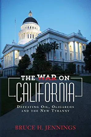The War On California Defeating Oil Oligarchs And The New Tyranny Bruce ...