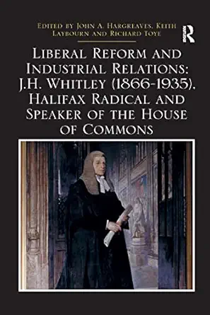 Liberal Reform And Industrial Relations J H Whitley Halifax Radical And ...