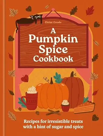 The Pumpkin Spice Cookbook Recipes For Irresistible Treats With A Hint ...