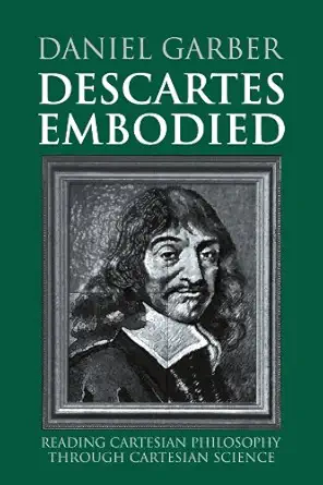 Descartes Embodied Reading Cartesian Philosophy Through Cartesian ...