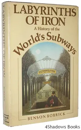 Labyrinths Of Iron A History Of The Worlds Subways Benson Bobrick ...